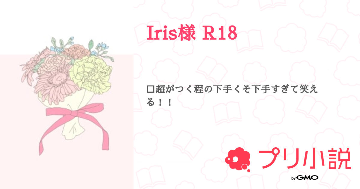 Iris様 R18 - 全3話 【連載中】（楚歌@フォロバ さんの小説） | 無料スマホ夢小説ならプリ小説 byGMO